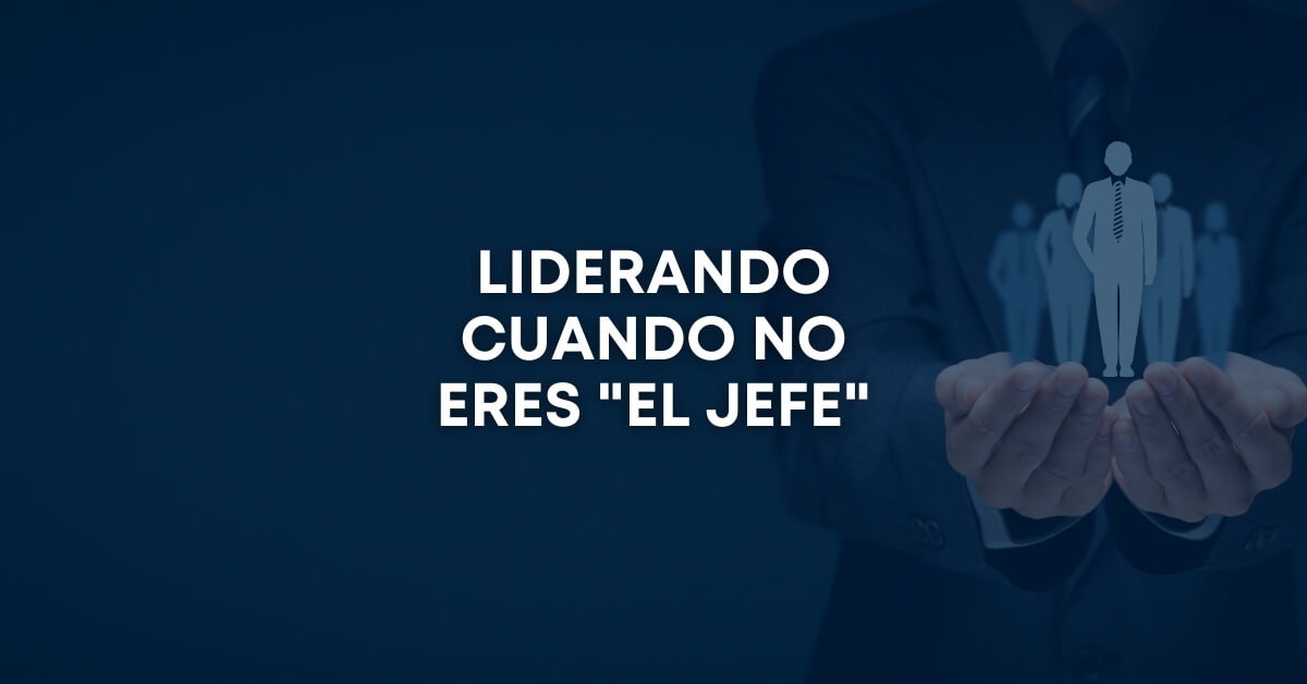 Liderando cuando no eres el jefe | Gen Consultores